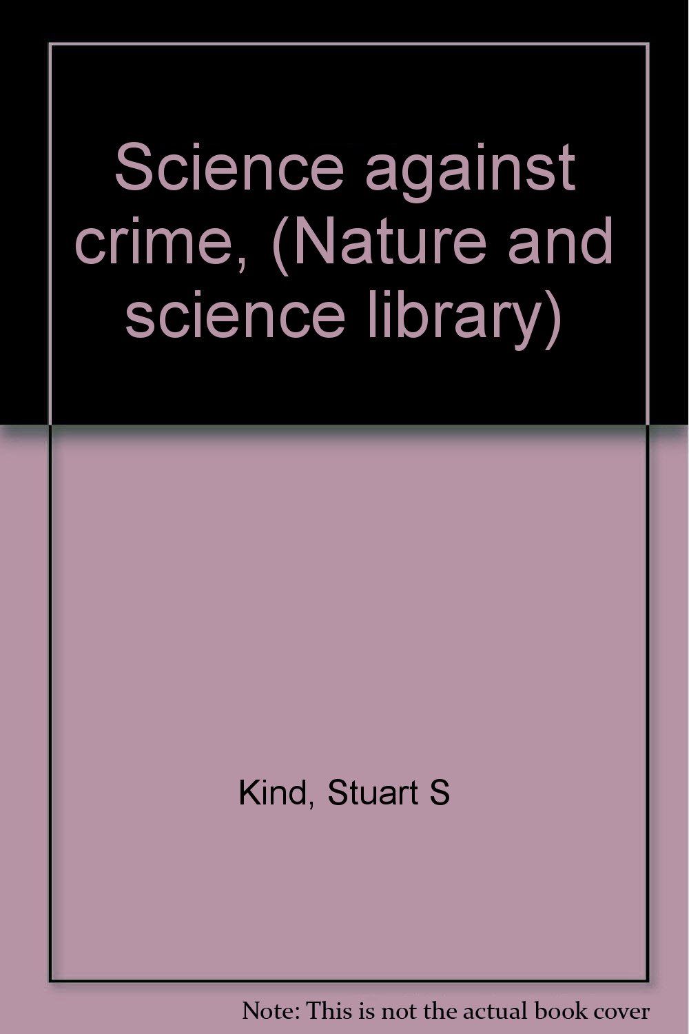 Science against crime, (Nature and science library): Kind, Stuart S ...