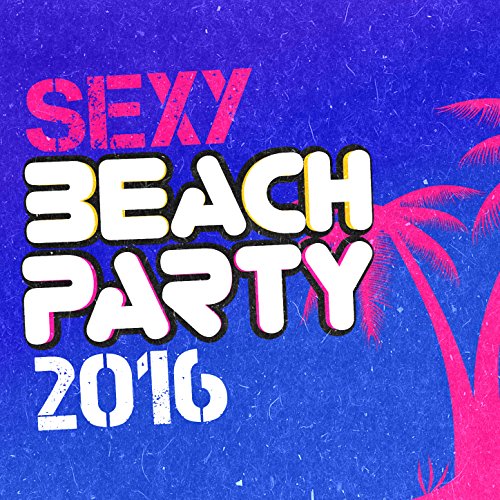 Sexy Beach Party 2016 von Dance Beach Party 2015 auf Amazon Music Unlimited