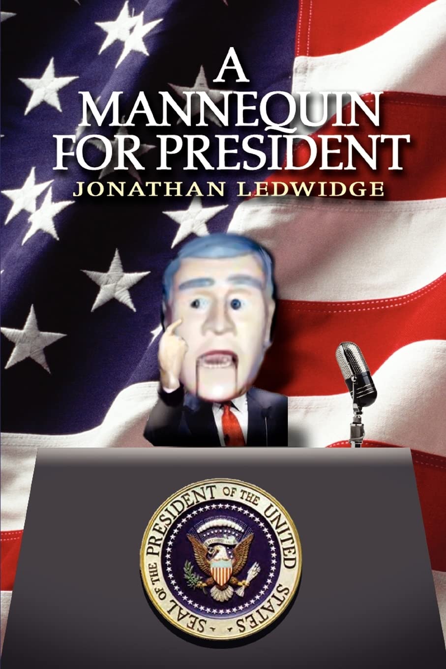 A MANNEQUIN FOR PRESIDENT: Ledwidge, Jonathan: 9780595331123: Amazon ...