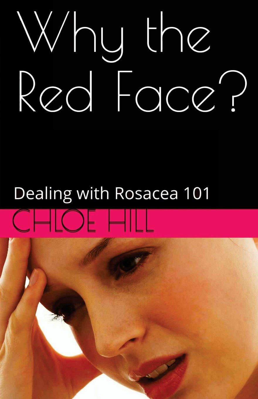 Why the Red Face?: Dealing with Rosacea 101: Hill, Chloe: 9780992267575 ...