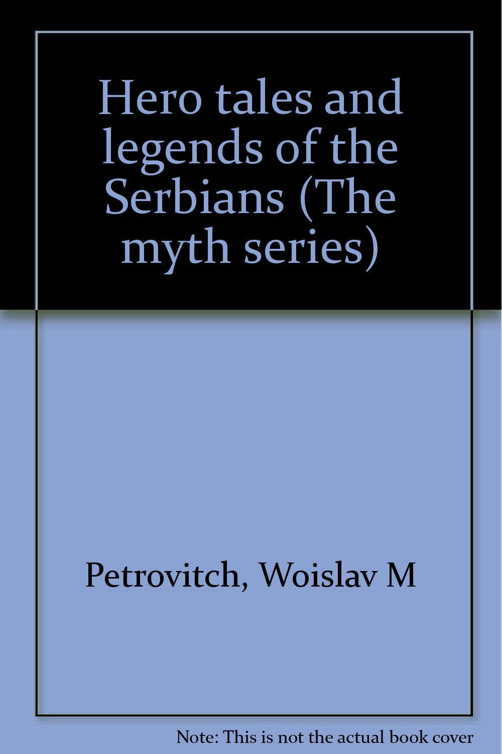 Hero tales and legends of the Serbians (The myth series): Petrovitch ...
