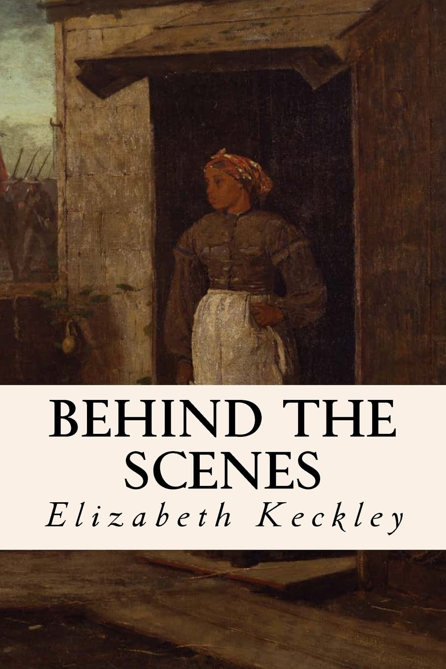 Behind the Scenes: Keckley, Elizabeth: 9781515041023: Amazon.com: Books