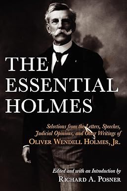 The Essential Holmes: Selections from the Letters, Speeches, Judicial ...