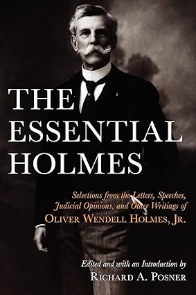 The Essential Holmes: Selections from the Letters, Speeches, Judicial ...