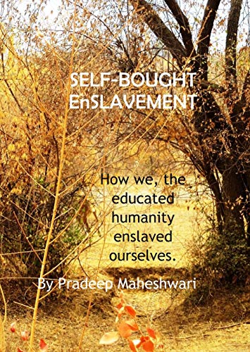 SELF-BOUGHT EnSLAVEMENT: How we, the educated humanity enslaved ...