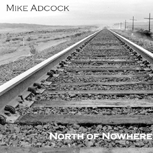 Amazon Music - Mike AdcockのNorth of Nowhere - Amazon.co.jp