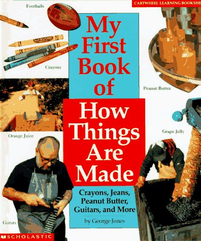 My First Book of How Things Are Made: Crayons, Jeans, Guitars, Peanut ...