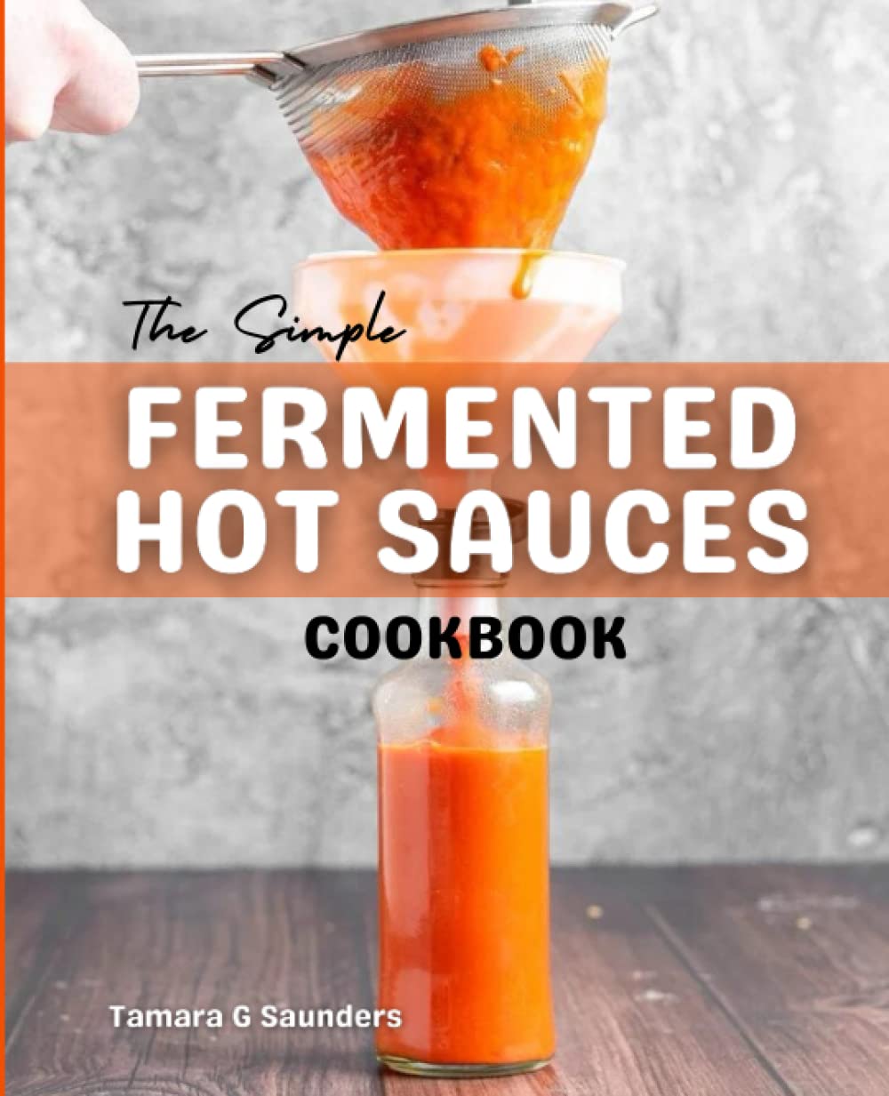 The Simple Fermented Hot Sauces Cookbook: The Beginner's Guide To ...