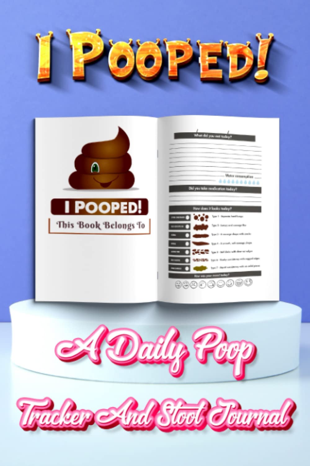I Pooped! A Daily Poop Tracker & Stool Journal: This Poop Log Book Is ...