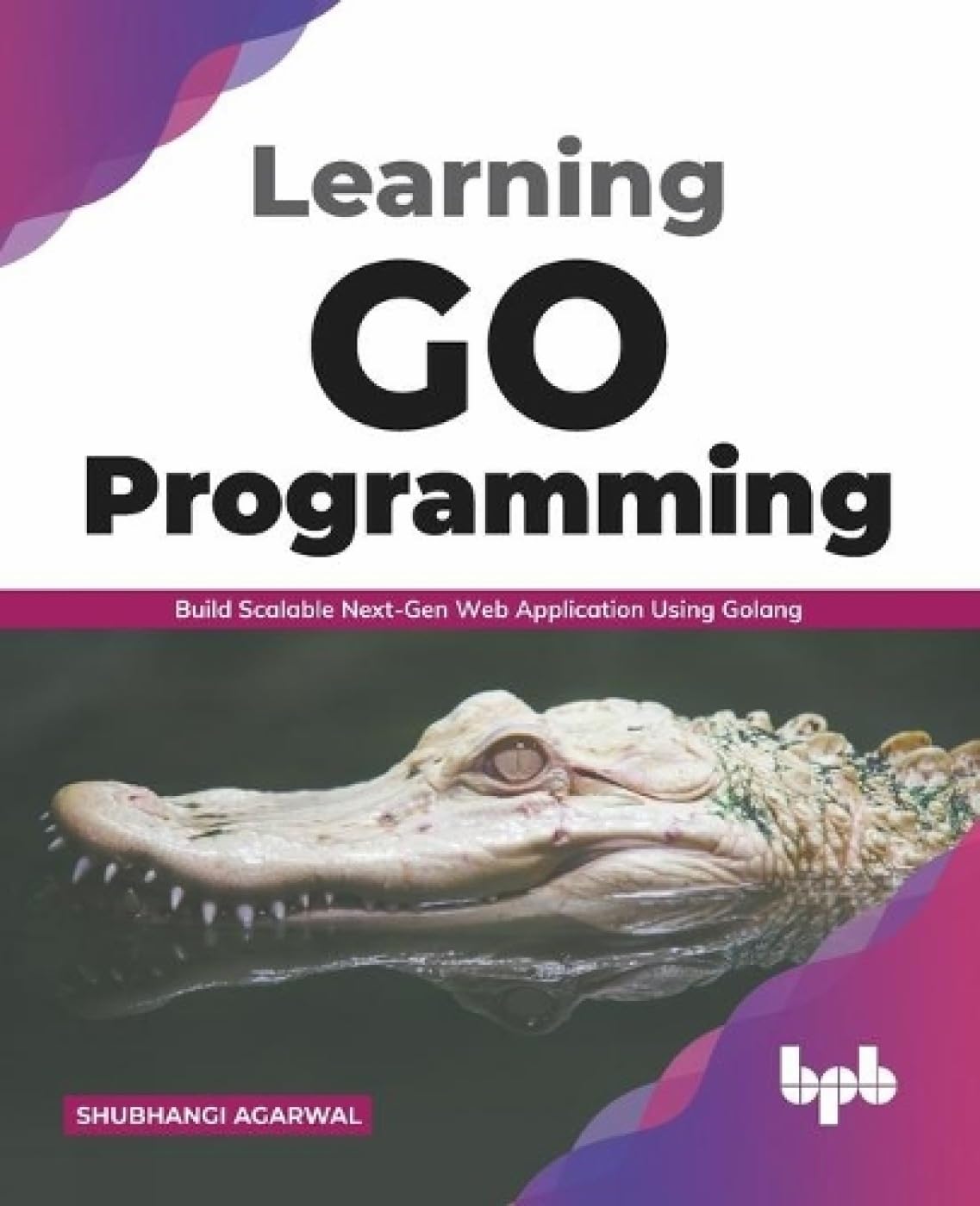 Learning Go Programming: Build ScalableNext-Gen Web Application using ...