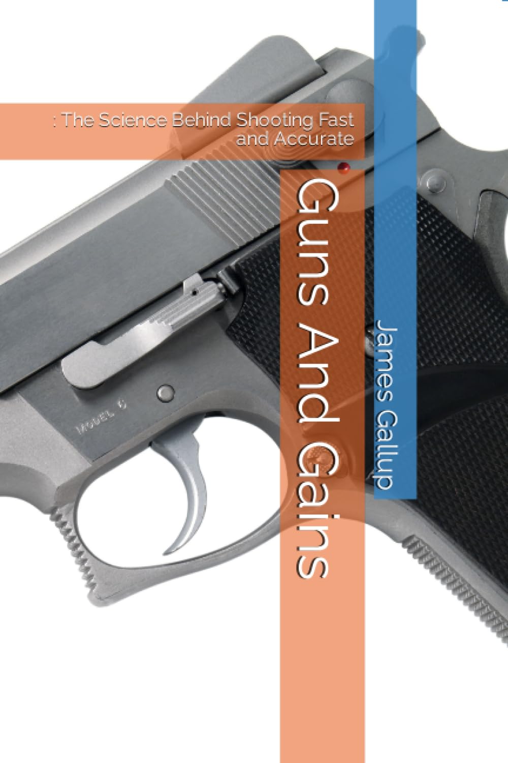Guns And Gains: The Science Behind Shooting Fast and Accurate: Gallup, James Ray: 9798851708220 ...