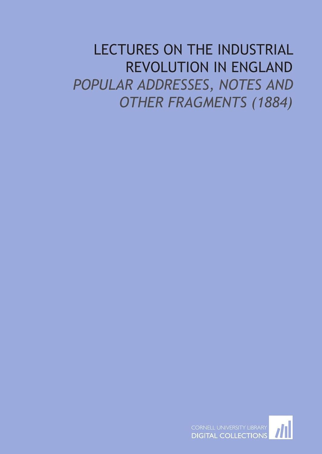 Lectures On the Industrial Revolution in England: Popular Addresses ...