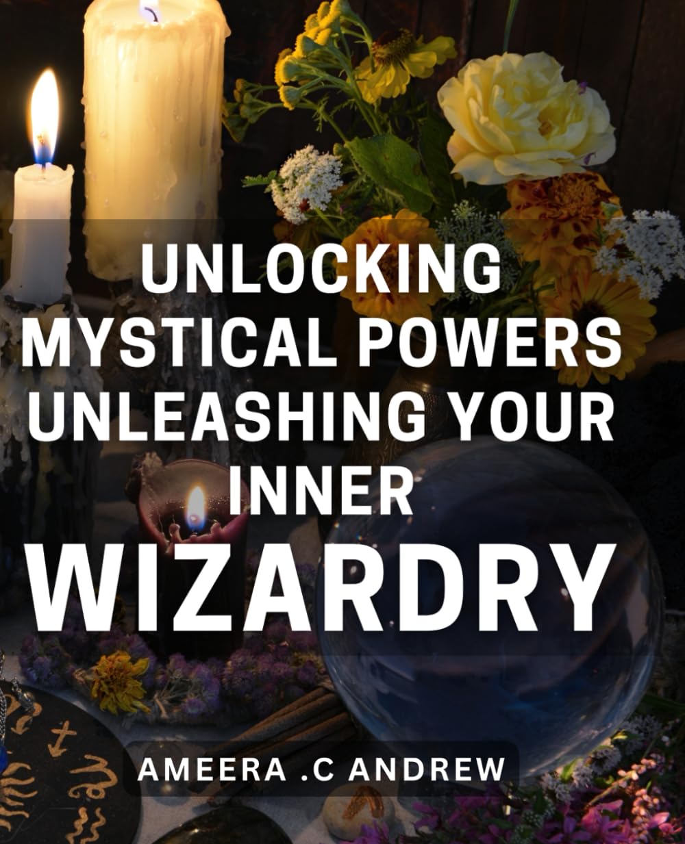 Unlocking Mystical Powers: Unleashing Your Inner Wizardry: Tap into the Power Within: Unlock ...