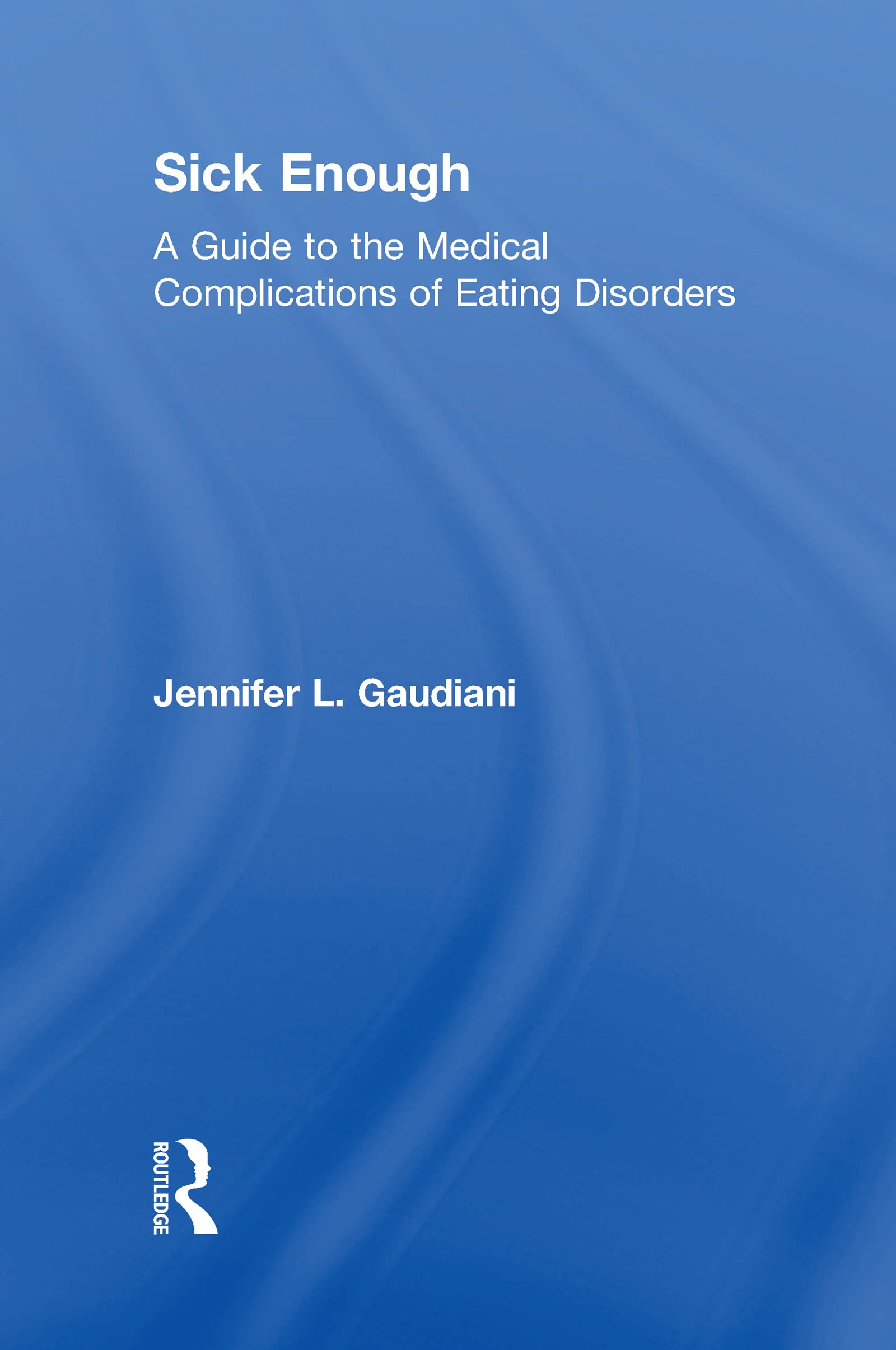 Sick Enough: A Guide to the Medical Complications of Eating Disorders ...