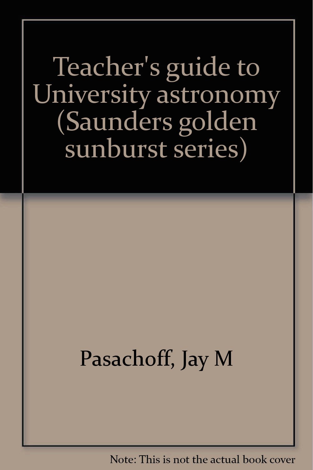 Teacher's guide to University astronomy (Saunders golden sunburst ...