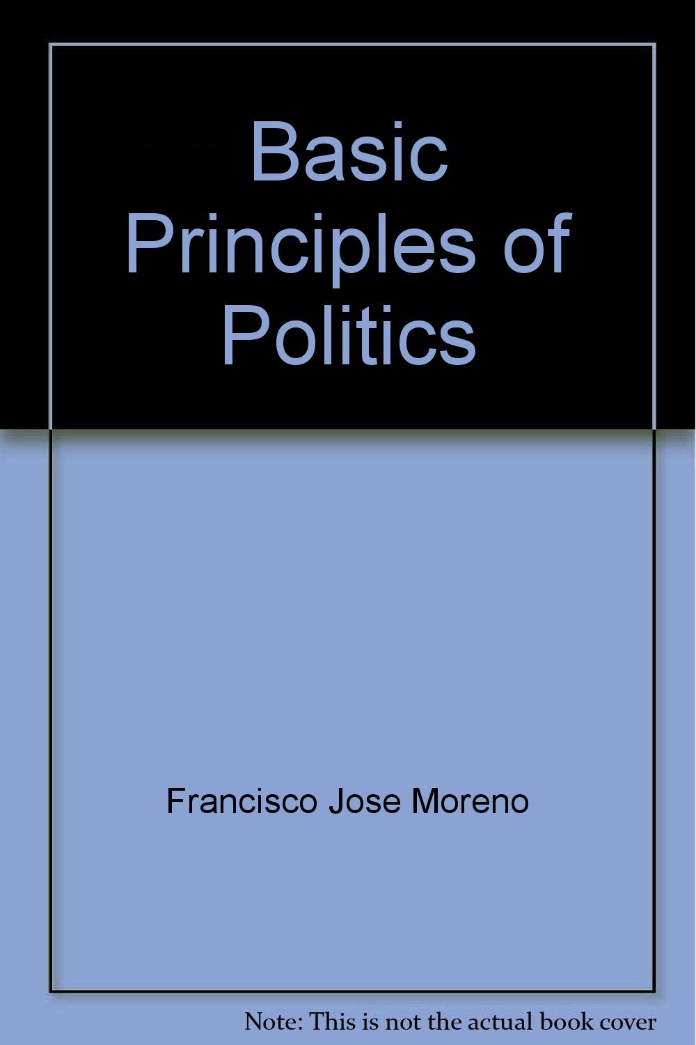 Basic Principles of Politics: Francisco José Moreno: 9780965623278 ...