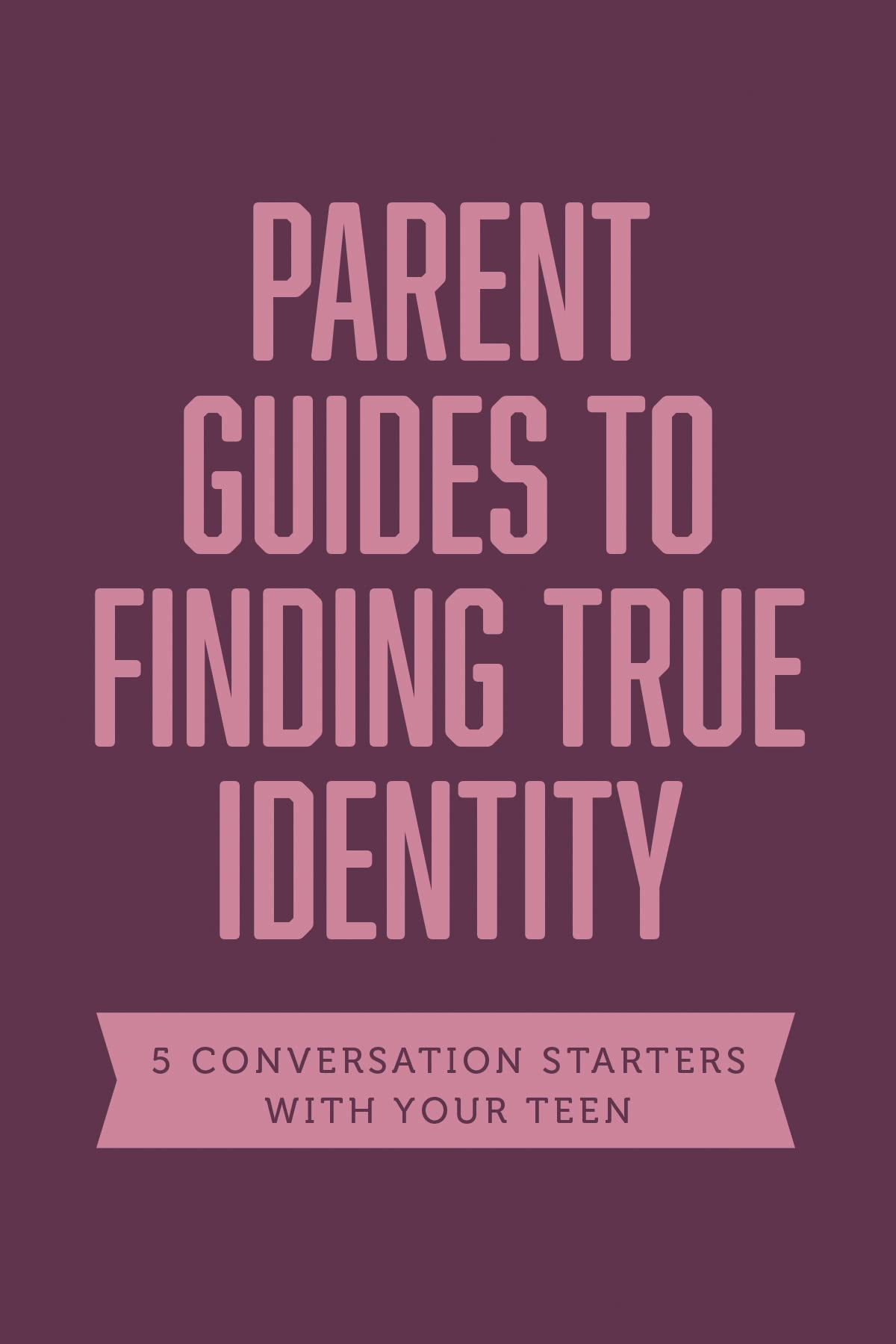 Parent Guides to Finding True Identity: 5 Conversation Starters: Teen ...
