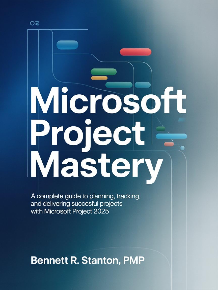 Microsoft Project Mastery: Complete Guide to Planning, Tracking, and Delivering Successful ...