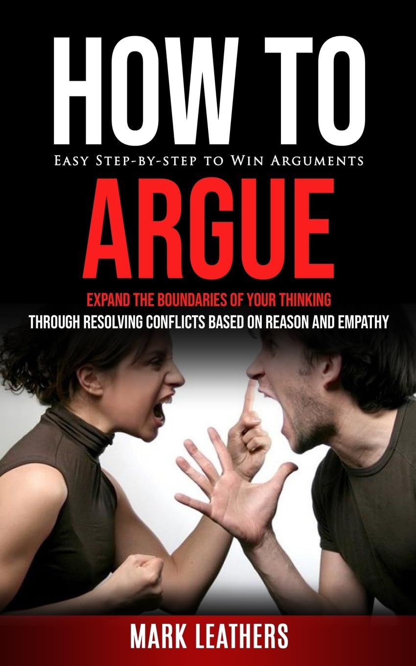How to Argue: Easy Step-by-step to Win Arguments (Expand the Boundaries ...