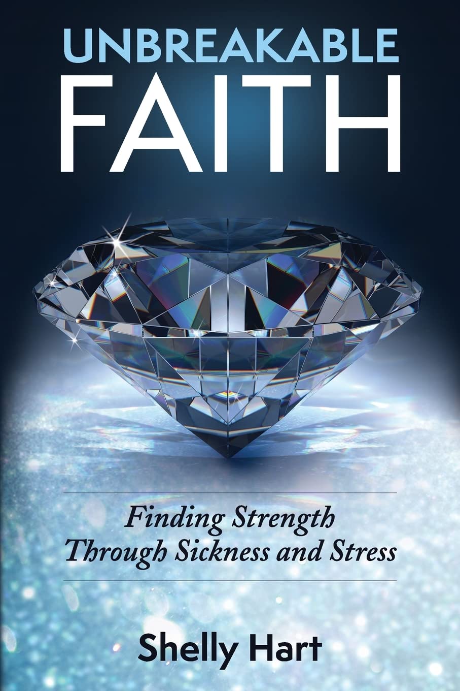 Unbreakable Faith: Finding Strength Through Sickness and Stress: Hart ...