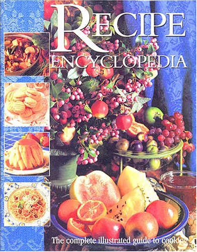 Buy The Recipe Encyclopedia: The Complete Illustrated Guide to Cooking ...