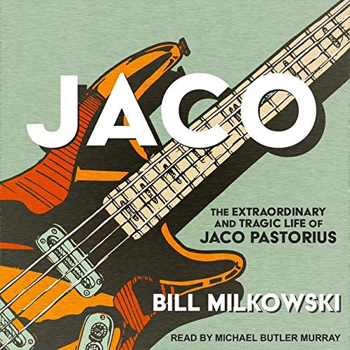 Jaco: The Extraordinary and Tragic Life of Jaco Pastorius: Bill ...