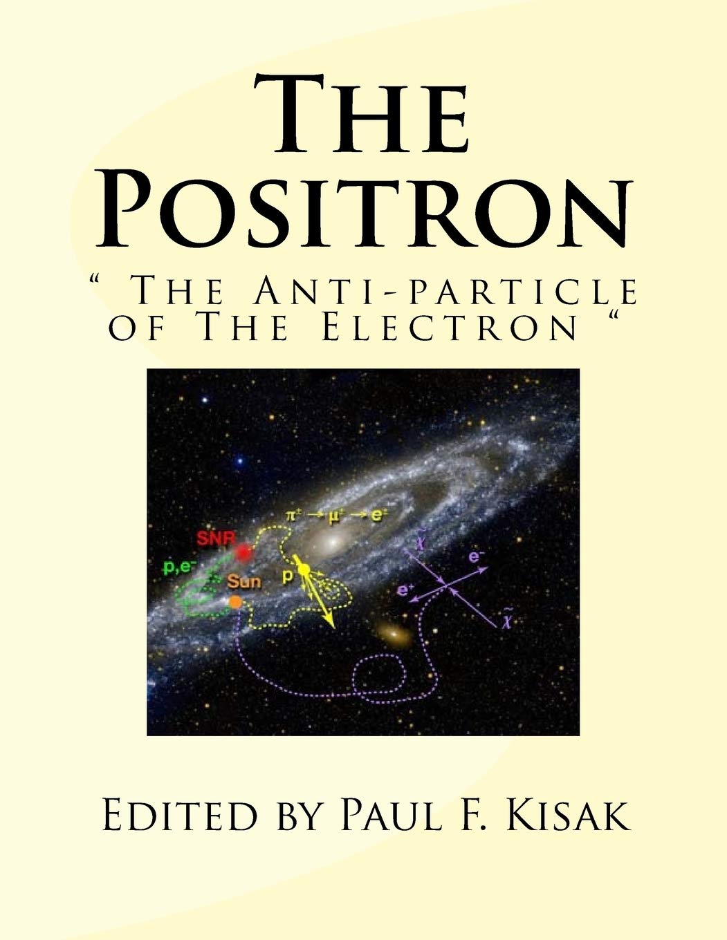 The Positron: " The Anti-particle of The Electron ": Kisak, Edited by ...