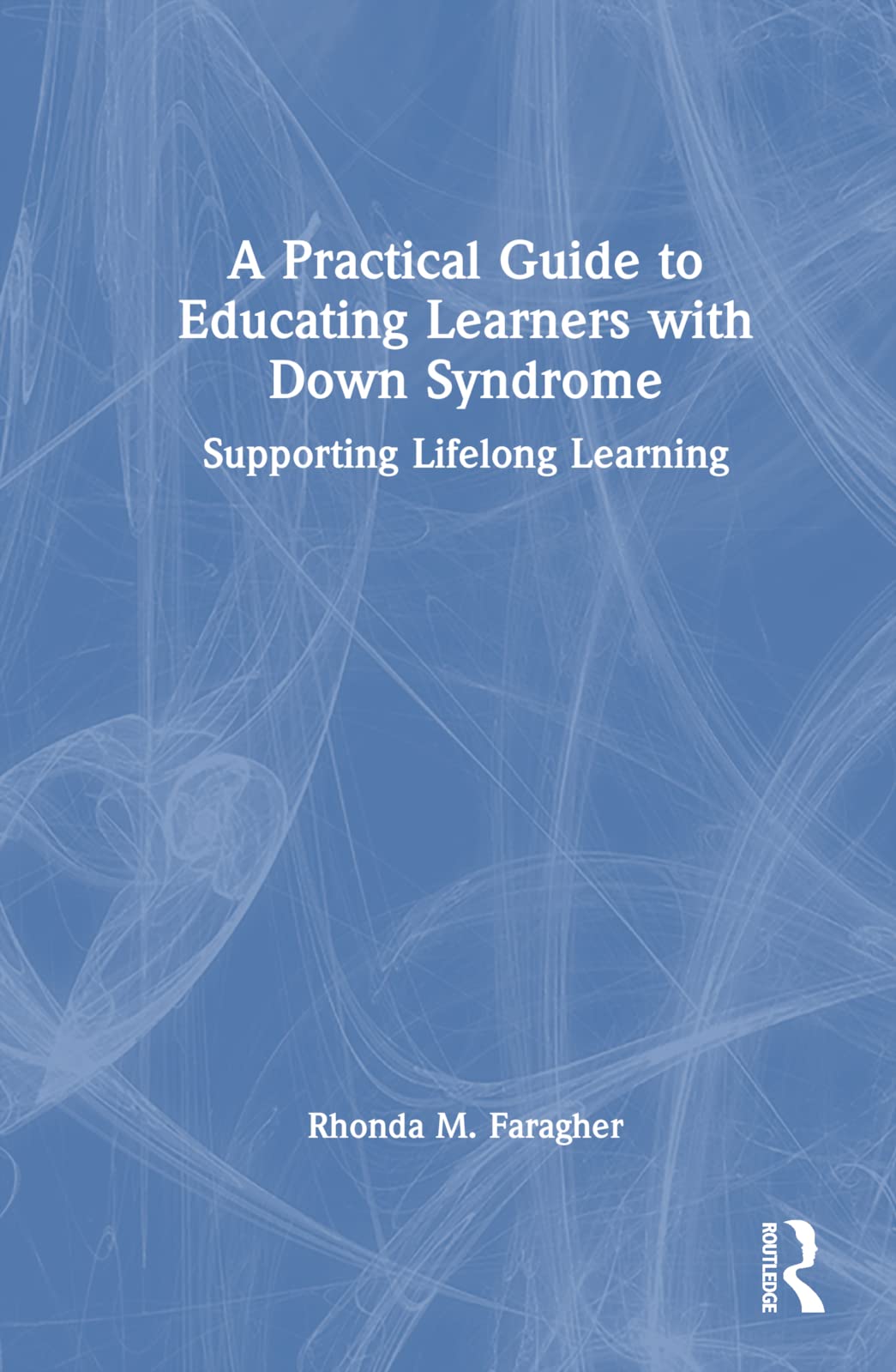 A Practical Guide to Educating Learners with Down Syndrome: Faragher ...