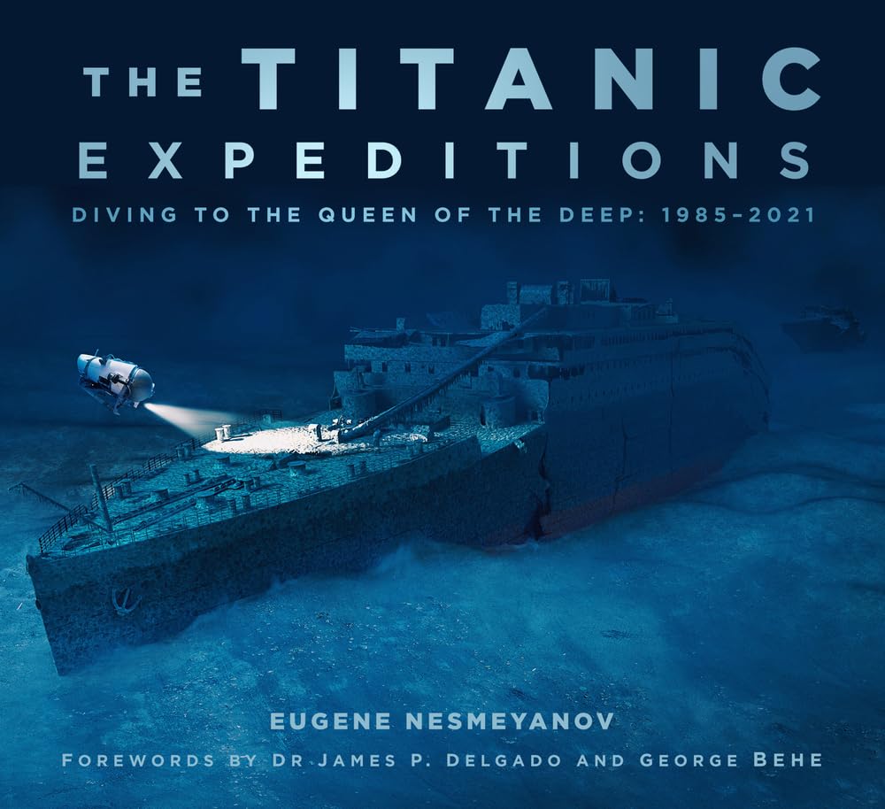 The Titanic Expeditions: Diving to the Queen of the Deep: 1985–2021: Nesmeyanov, Eugene, Delgado ...