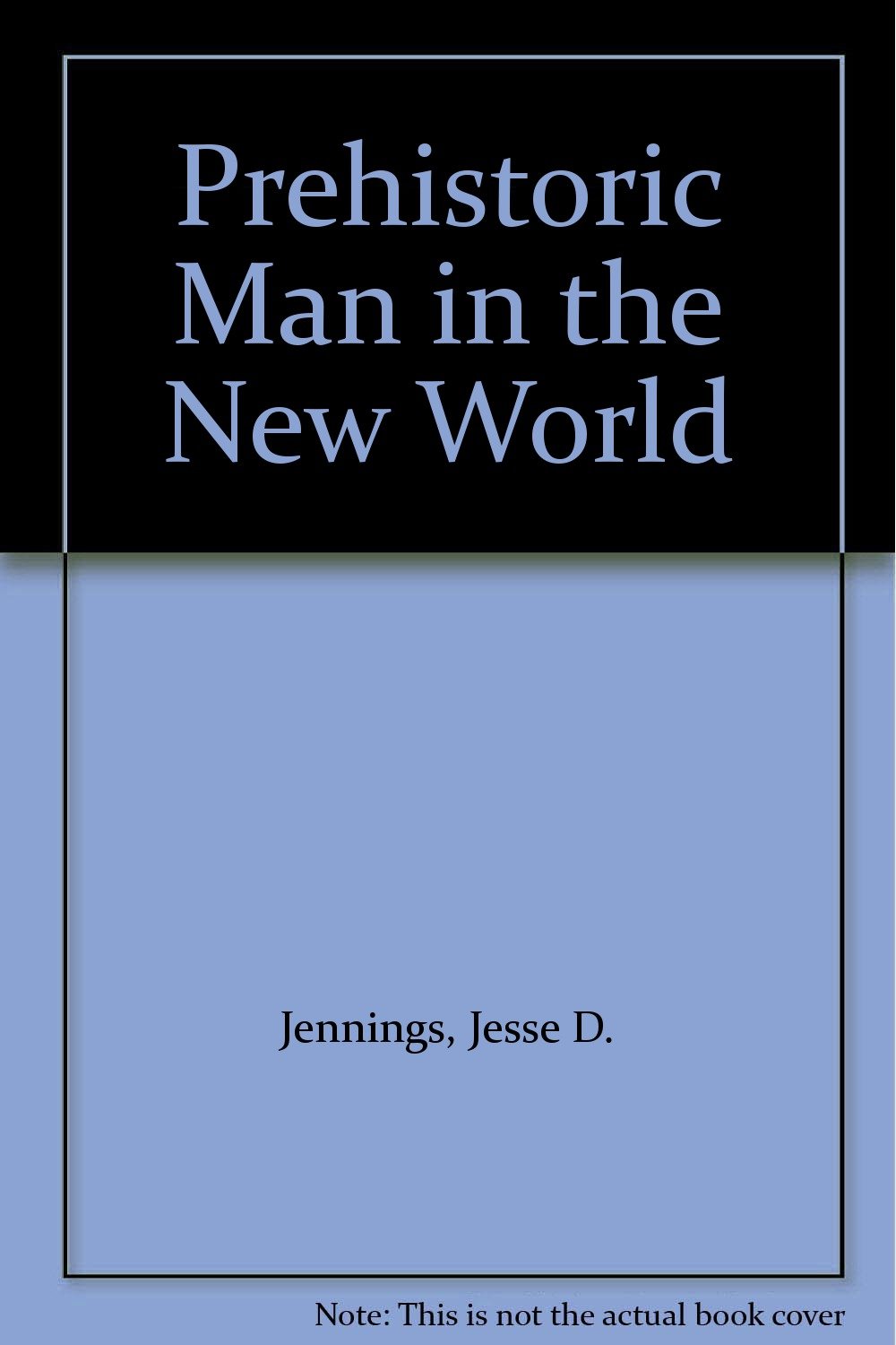Prehistoric Man in the New World: Jennings, Jesse D. & Edward Norbeck ...