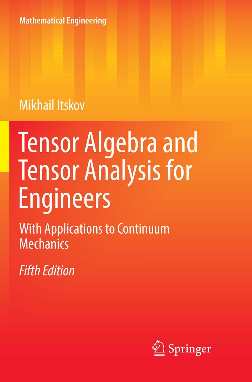 Tensor Algebra and Tensor Analysis for Engineers: With Applications to ...