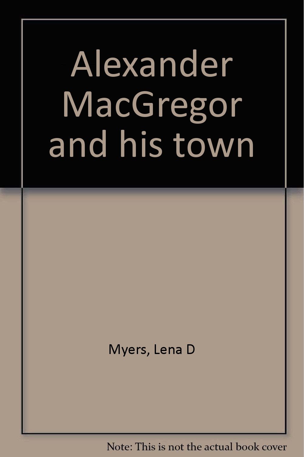 Alexander MacGregor and his town: Lena D. Myers: Amazon.com: Books
