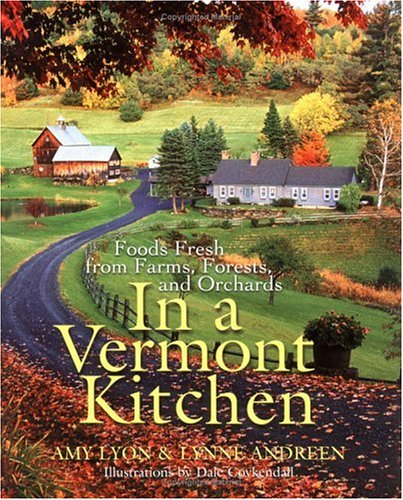 In a Vermont Kitchen: Foods Fresh from Farms, Forests, and Orchards ...