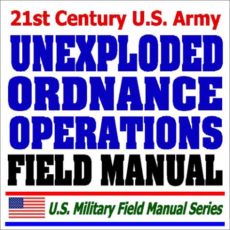 21st Century U.S. Army Unexploded Ordnance Operations Field Manual (FM ...