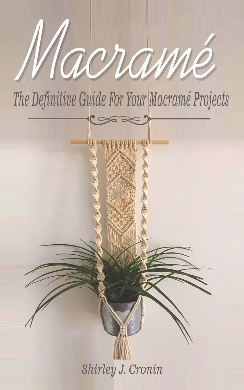 Macramè: The Definitive Guide For Your Macramè Projects: Cronin ...
