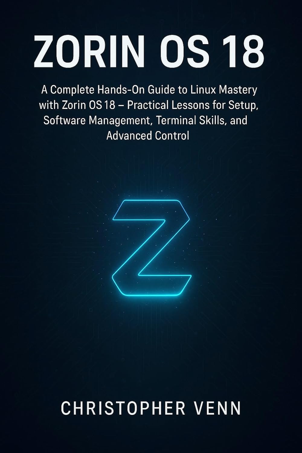 Zorin OS 18: A Complete Hands-On Guide to Linux Mastery with Zorin OS 18 Practical Lessons for ...