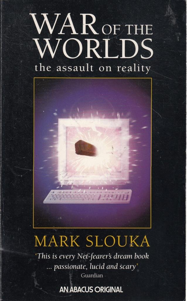 WAR OF THE WORLDS: CYBERSPACE AND THE HIGH-TECH ASSAULT ON REALITY ...
