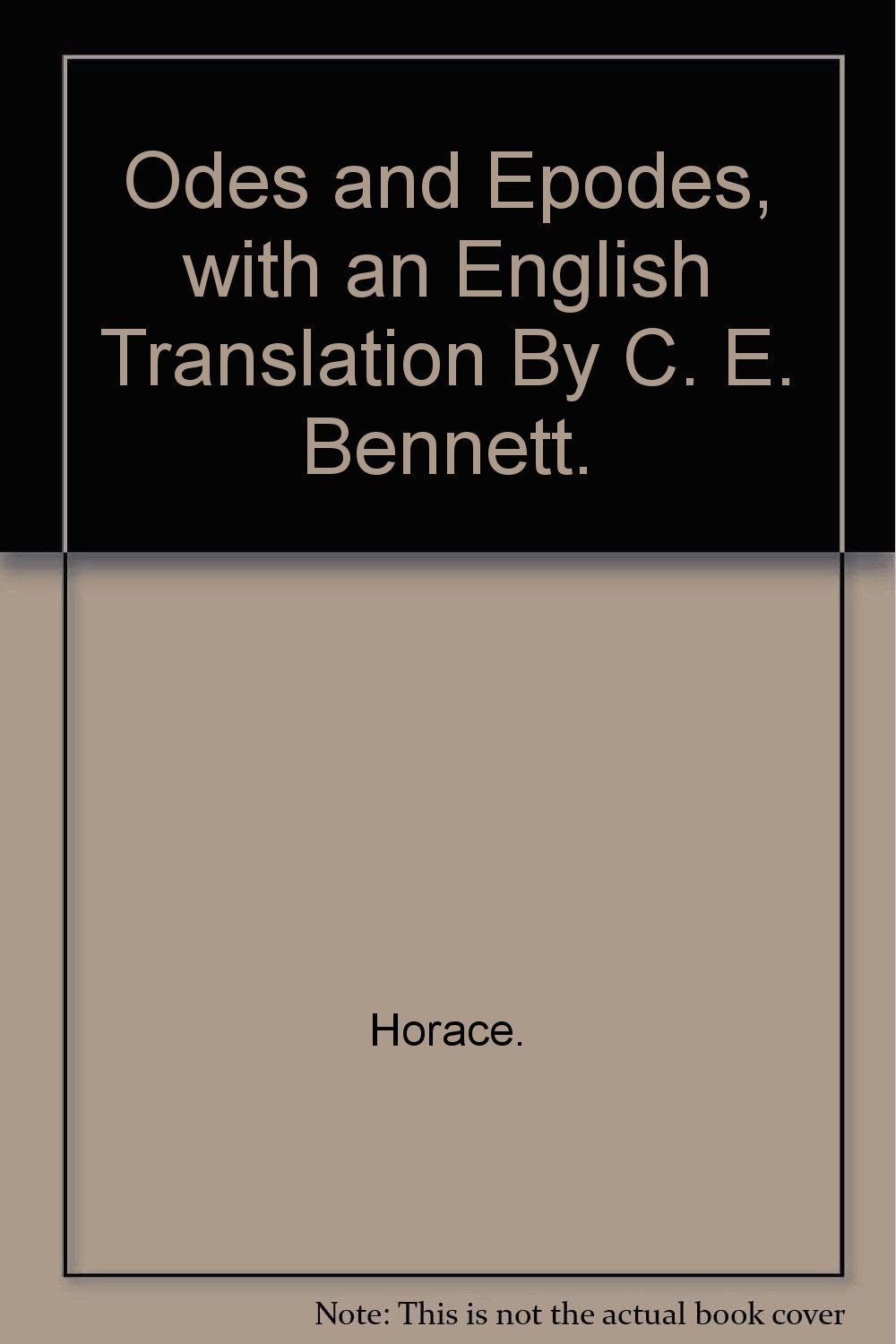 The Odes and Epodes, with an English Translation By C. E. Bennett ...
