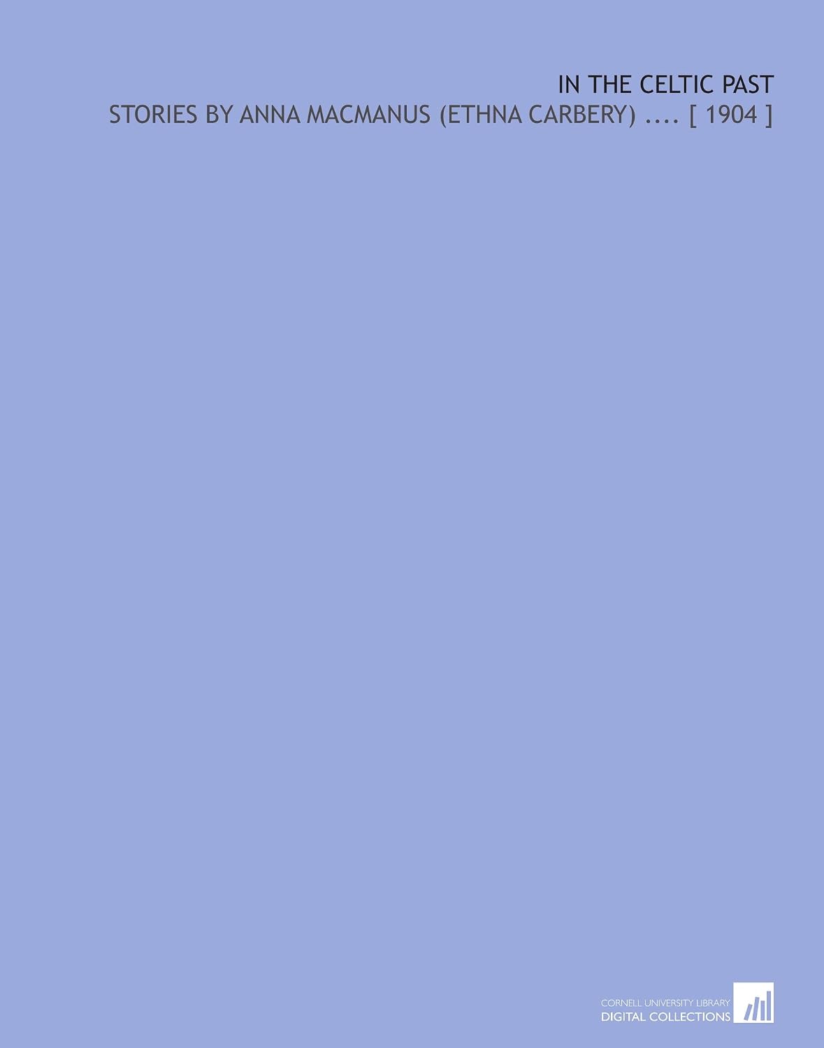 In the Celtic Past: Stories by Anna Macmanus (Ethna Carbery ...