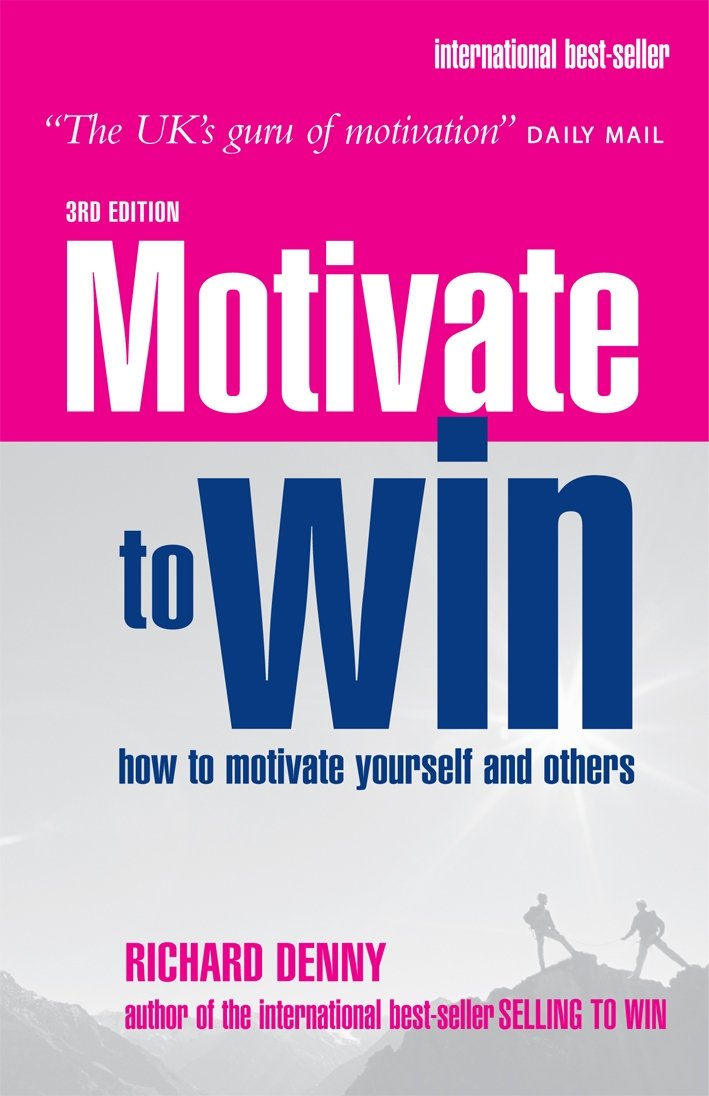 Motivate to Win: How to Motivate Yourself and Others: Denny, Richard ...