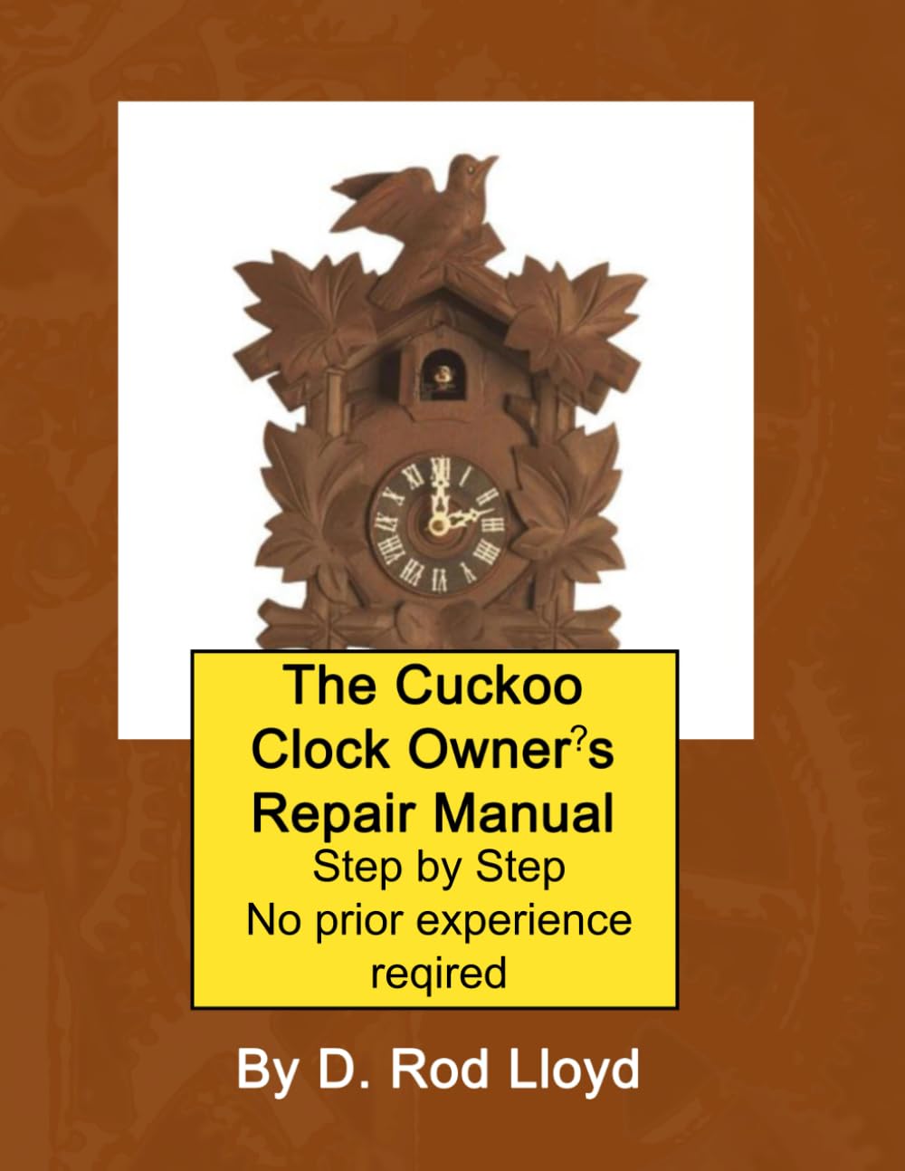The Cuckoo Clock Owners Repair Manual: Step by Step No Prior Experience ...