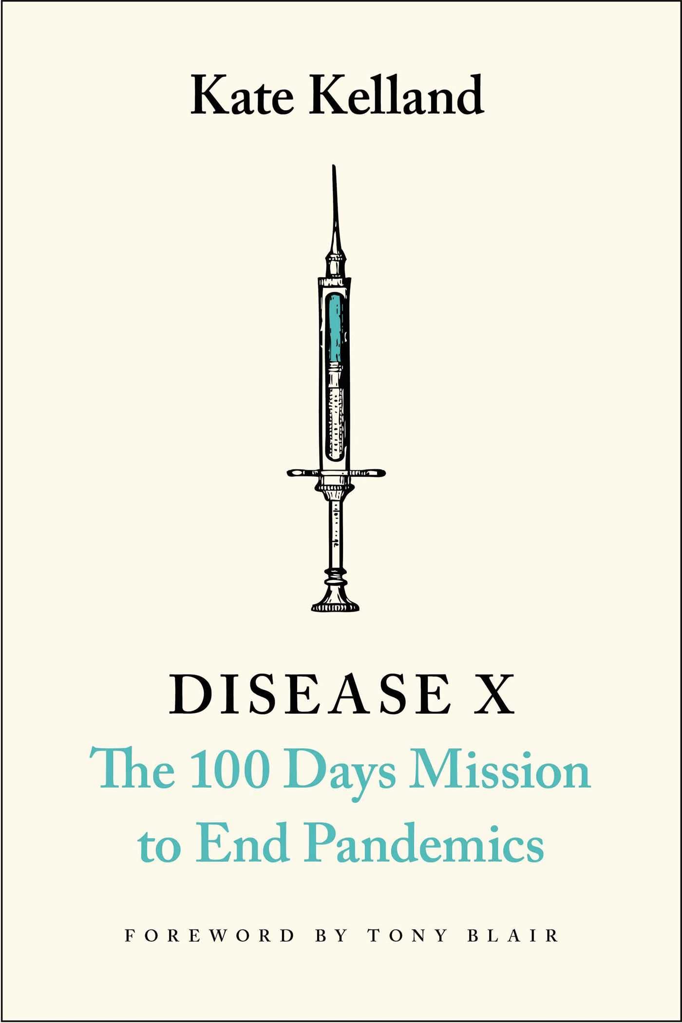 Disease X: The 100 Days Mission to End Pandemics: Kelland, Kate, Blair ...
