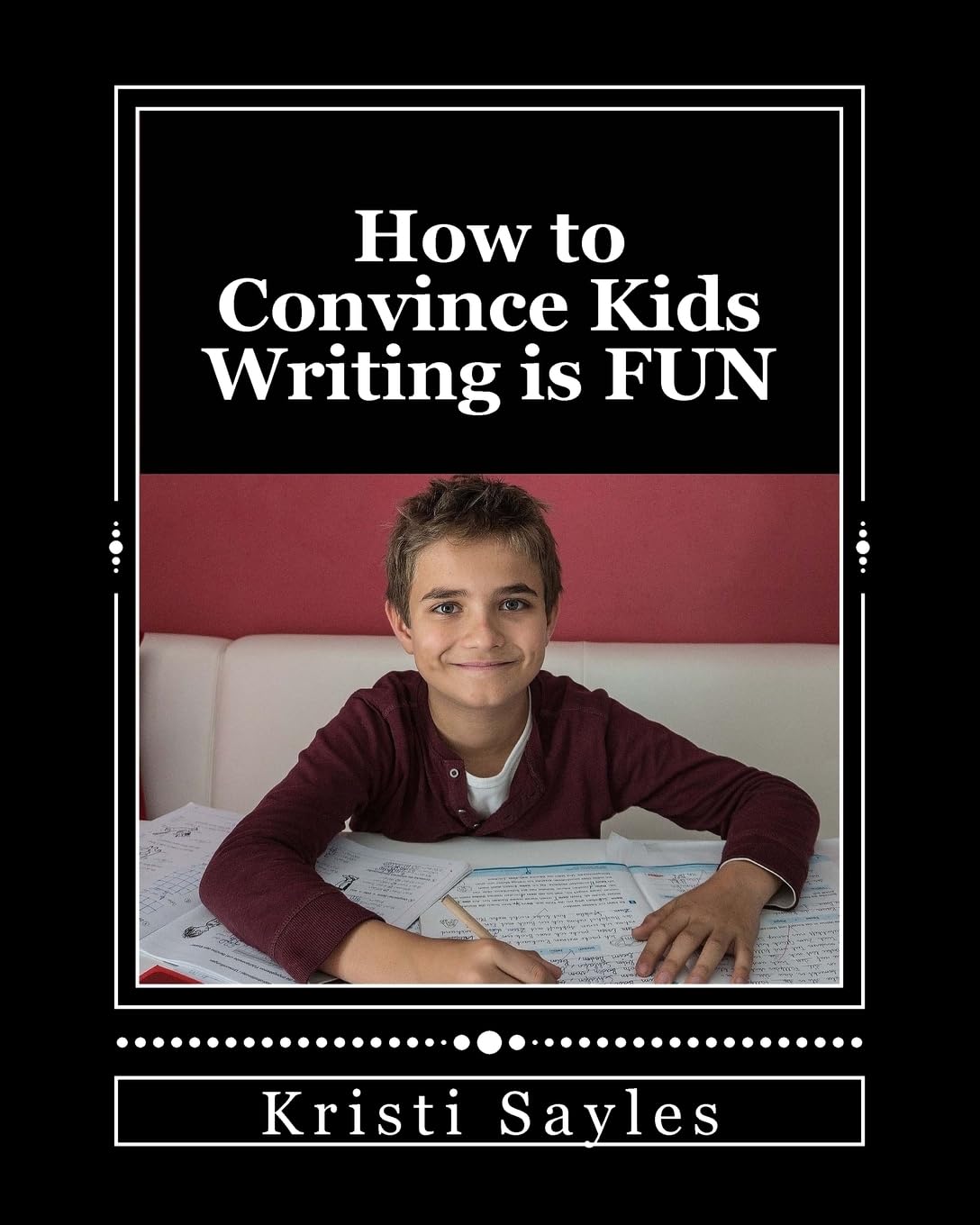 Amazon.com: How to Convince Kids Writing is FUN: 9781536913361: Sayles ...