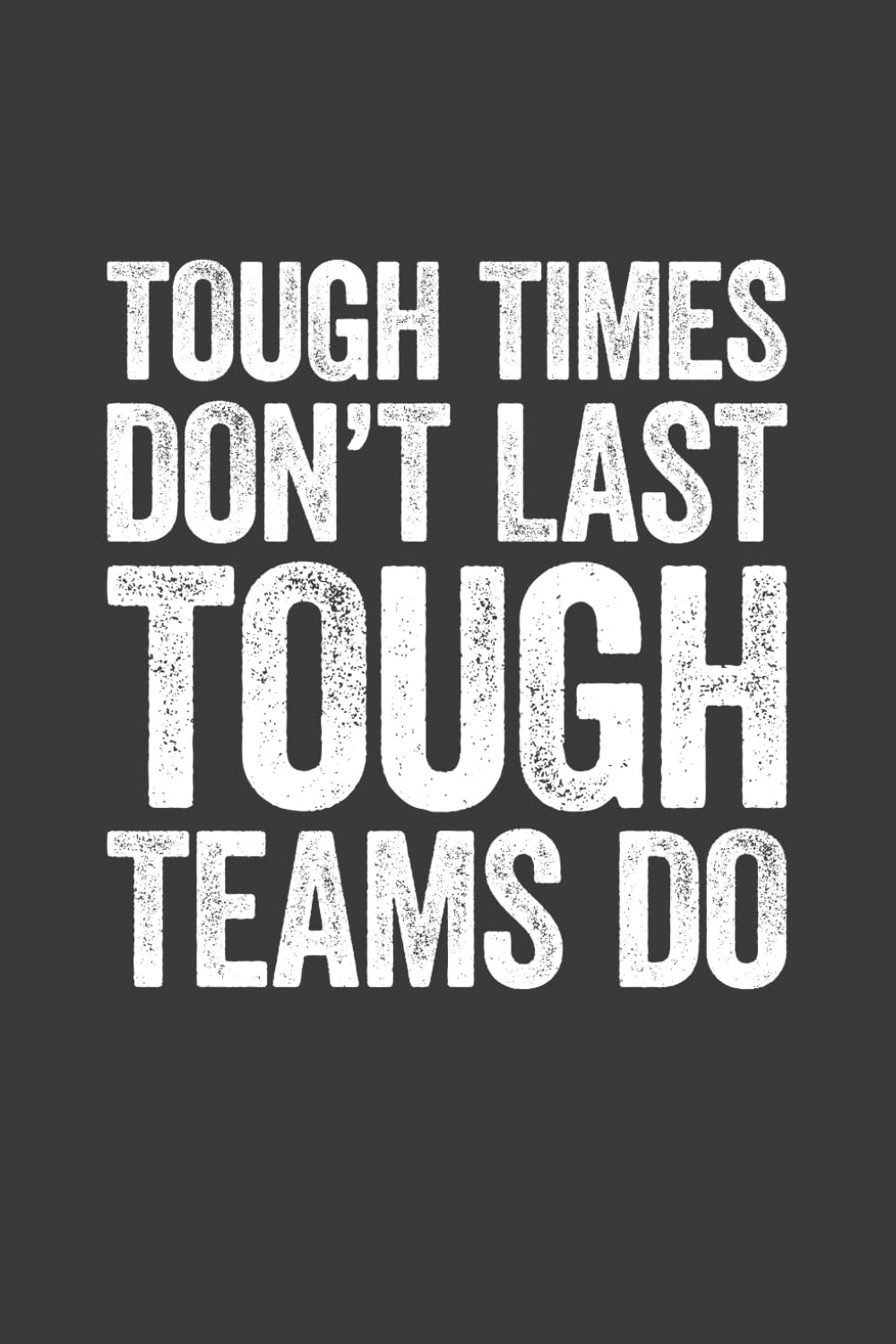 Tough Times Don't Last Tough Teams Do: 6 x 9 Blank Lined Notebook ...