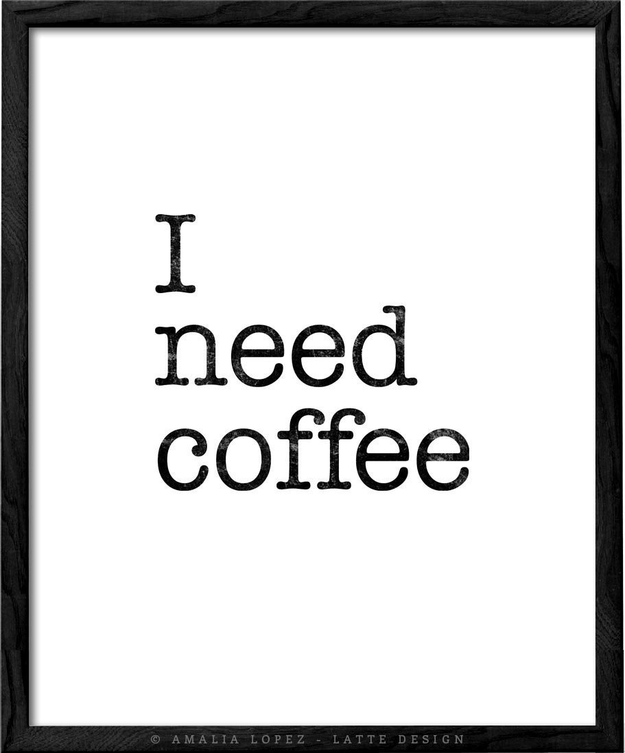 Amazon.com: I need coffee print by Latte Design. Black Coffee print ...