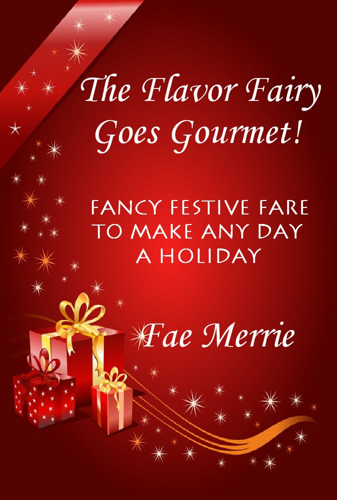 The Flavor Fairy Goes Gourmet! Fancy Festive Fare to Make Any Day a ...