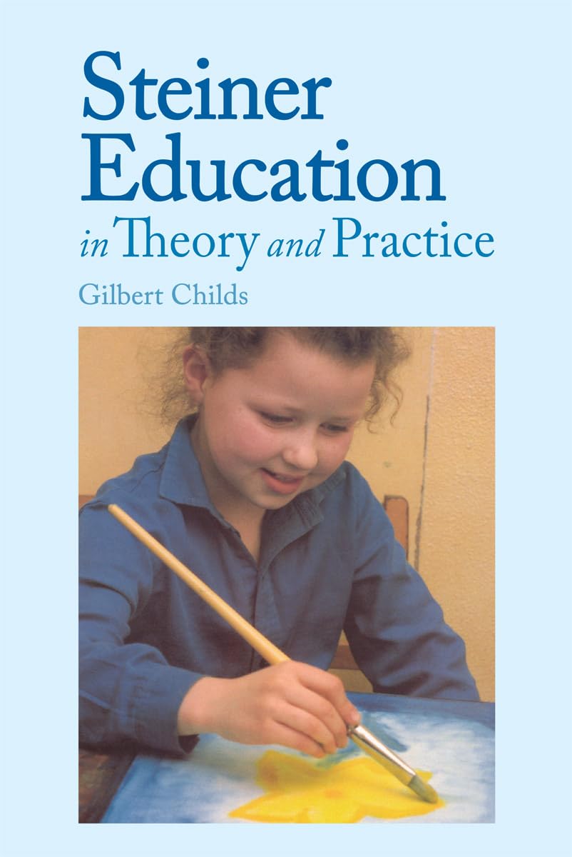 Steiner Education in Theory & Practice: Childs, Gilbert J ...