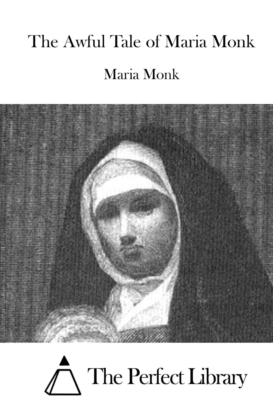 The Awful Tale of Maria Monk: Monk, Maria, The Perfect Library ...