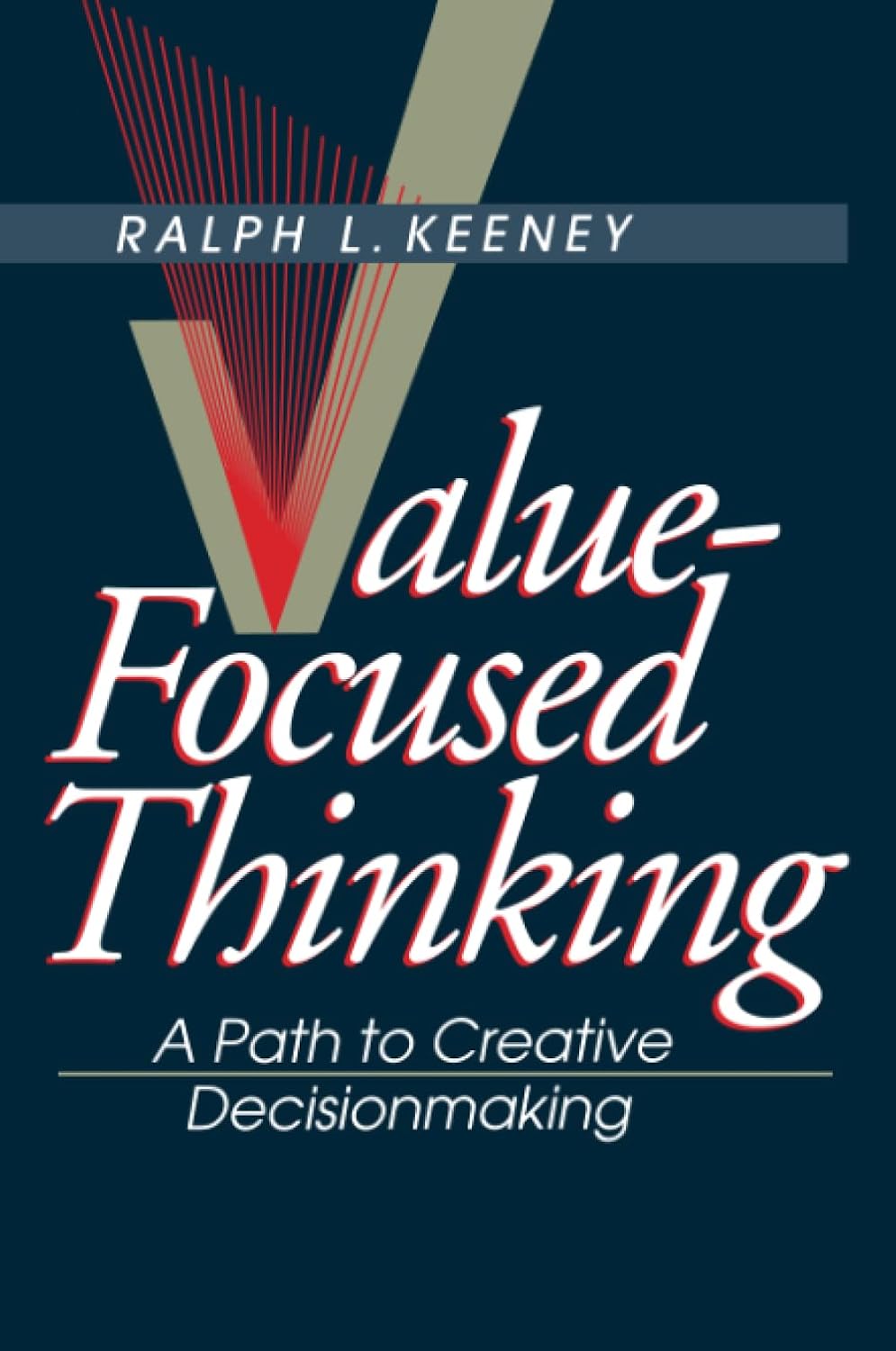 Value-Focused Thinking: A Path to Creative Decisionmaking: Keeney, Ralph L.: 9780674931985 ...