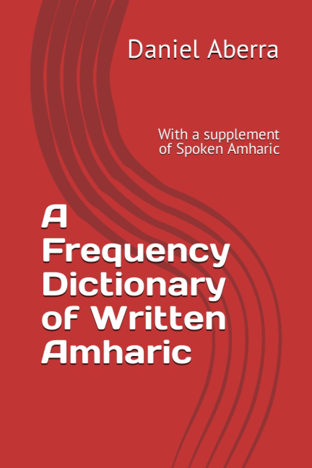 A Frequency Dictionary of Amharic Written (ዐማርኛ): With a supplement of ...